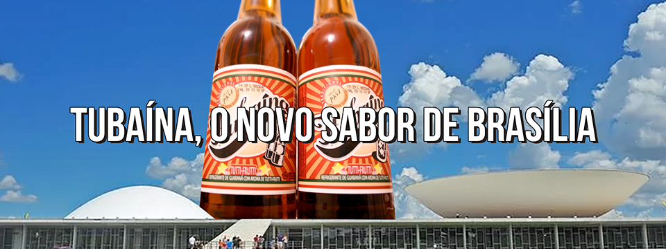 Tubaína, novo sabor de Brasília – Gabeira.com